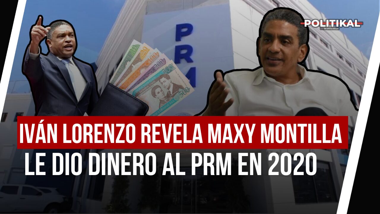 IVÁN LORENZO REVELA MAXY MONTILLA CUÑADO DE DANILO LE DIO DINERO AL PRM EN 2020 | De Último Minuto
